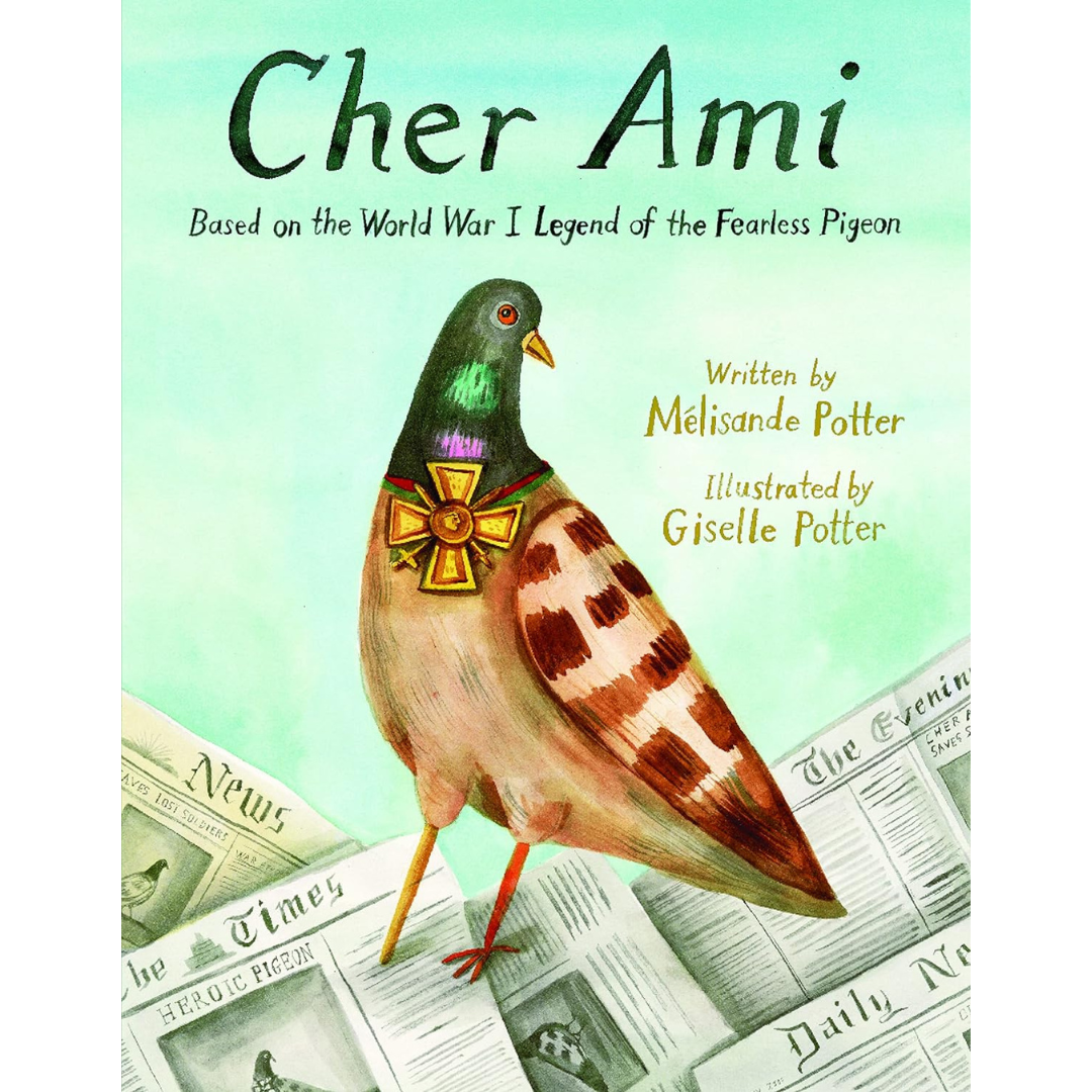 Cher Ami: Based on the World War I Legend of the Fearless Pigeon ...
