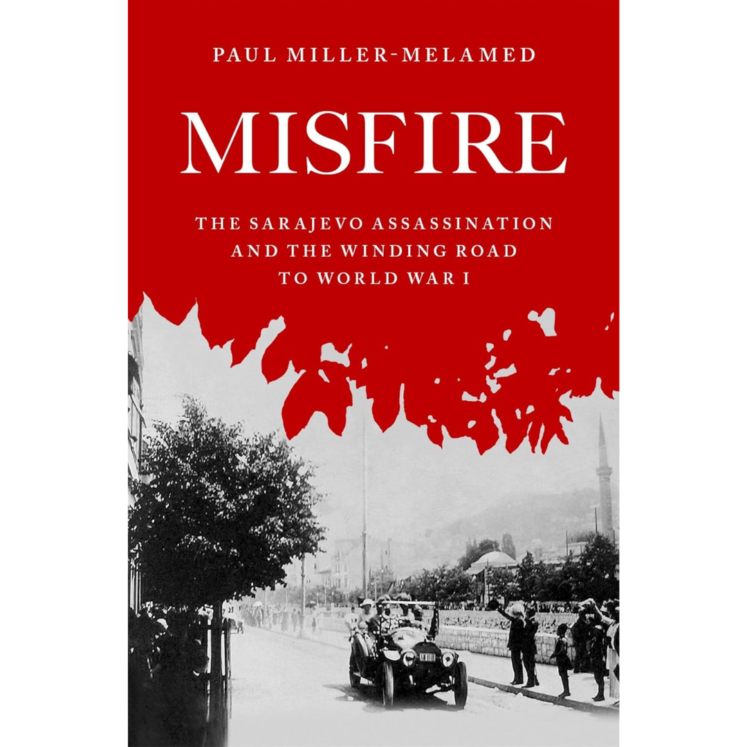 Misfire: The Sarajevo Assassination and the Winding Road to World War ...