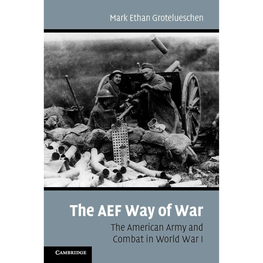 The AEF Way of War: The American Army and Combat in World War I ...
